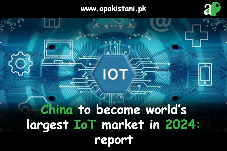 CHINA TO BECOME WORLD'S LARGEST IOT MARKET BY 2024! - APakistani